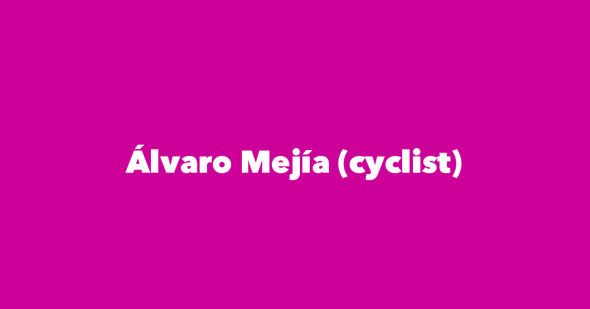 Álvaro Mejía (cyclist) - Spouse, Children, Birthday & More