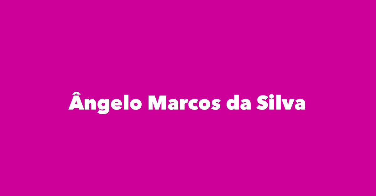 Ângelo Marcos da Silva - Spouse, Children, Birthday & More