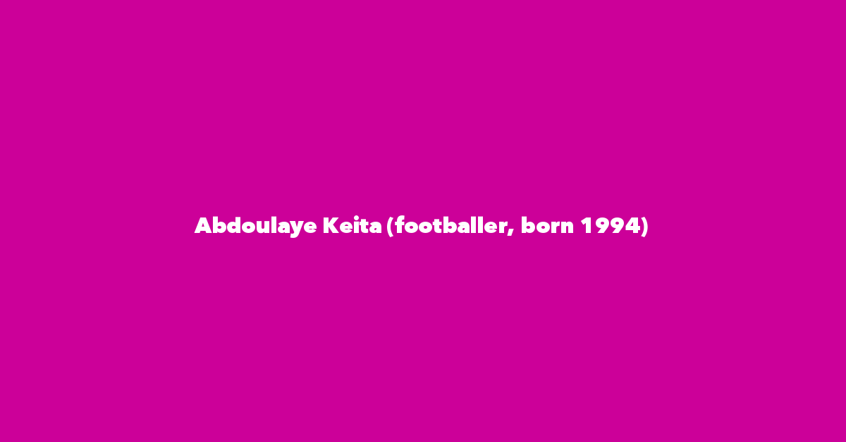 Abdoulaye Keita (footballer, born 1994) - Spouse, Children, Birthday & More