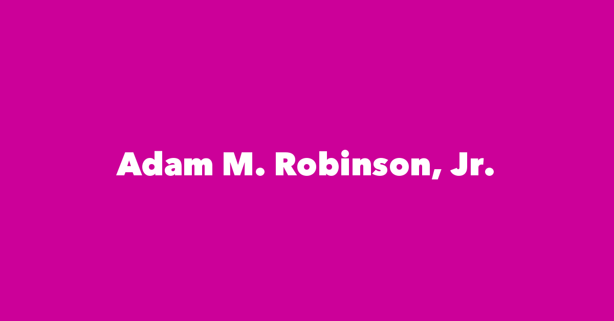 Adam M. Robinson, Jr. - Spouse, Children, Birthday & More