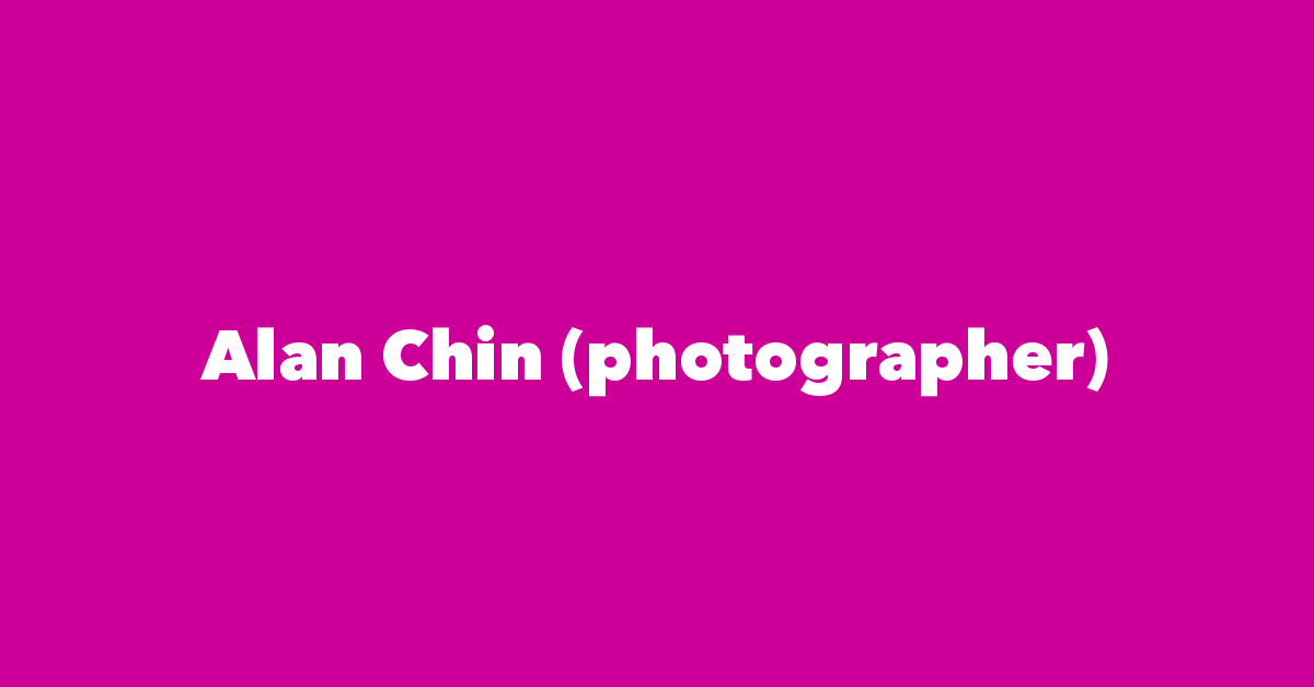 Alan Chin (photographer) - Spouse, Children, Birthday & More