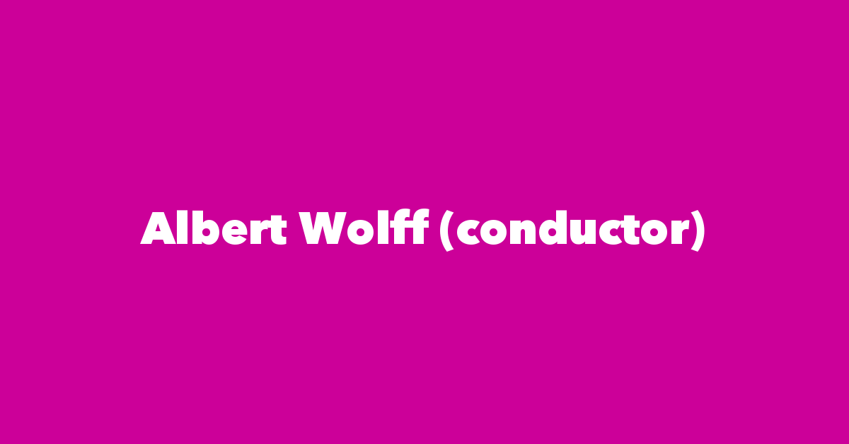 Albert Wolff (conductor) - Spouse, Children, Birthday & More