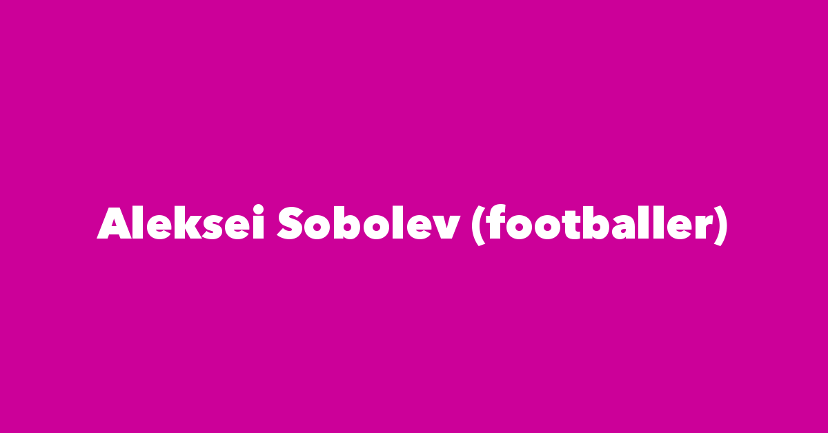 Aleksei Sobolev (footballer) - Spouse, Children, Birthday & More