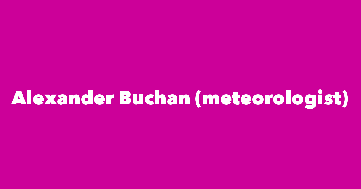 Alexander Buchan (meteorologist) - Spouse, Children, Birthday & More