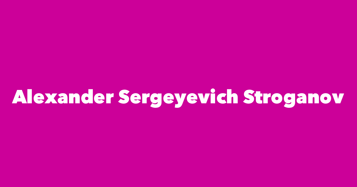 Alexander Sergeyevich Stroganov - Spouse, Children, Birthday & More