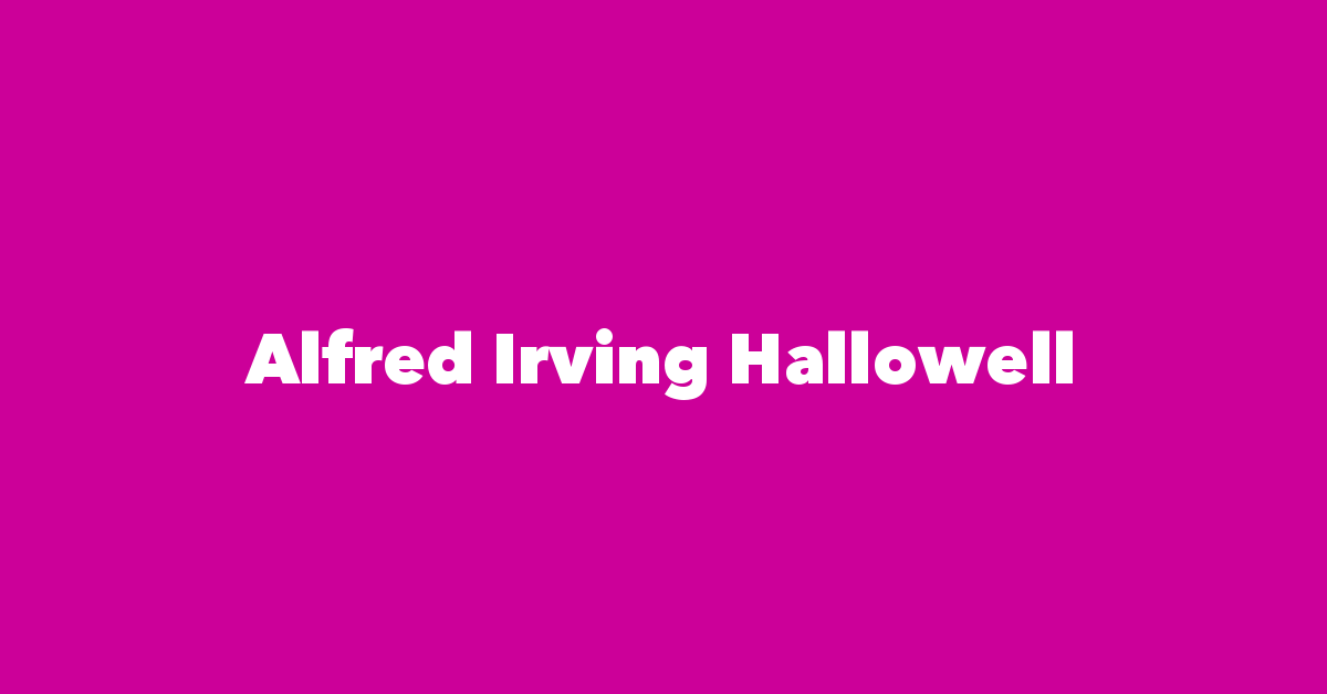 Alfred Irving Hallowell - Spouse, Children, Birthday & More