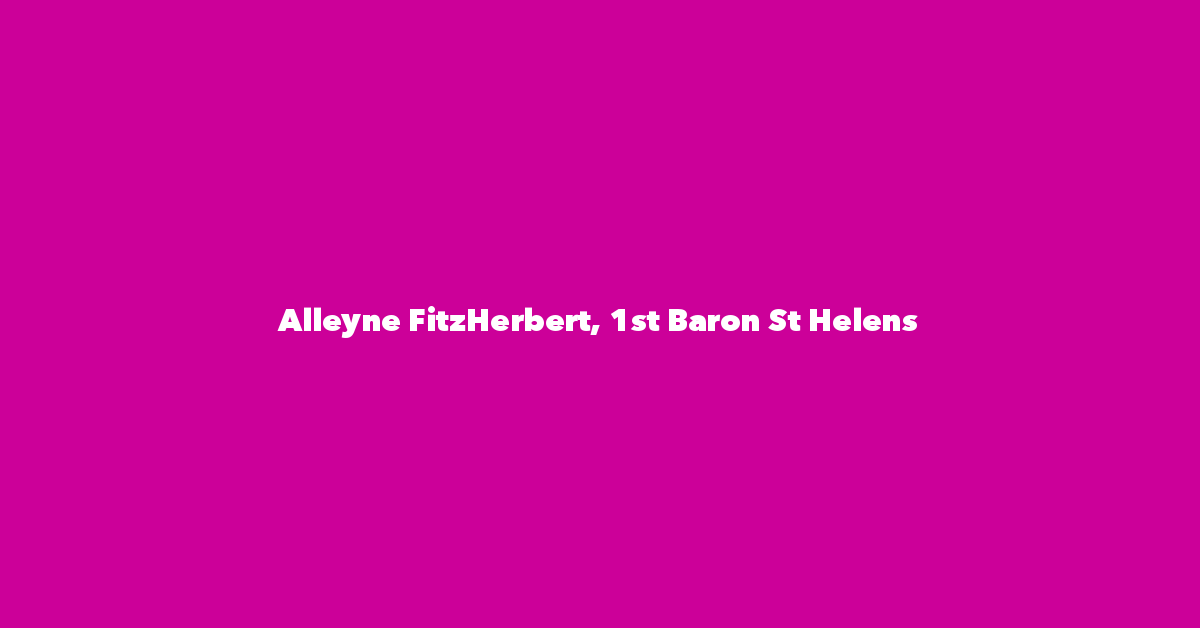 Alleyne FitzHerbert, 1st Baron St Helens - Spouse, Children, Birthday ...
