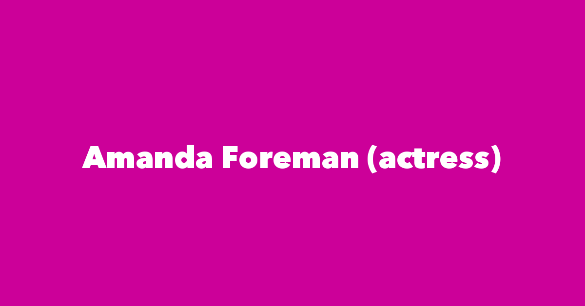 Amanda Foreman (actress) - Spouse, Children, Birthday & More