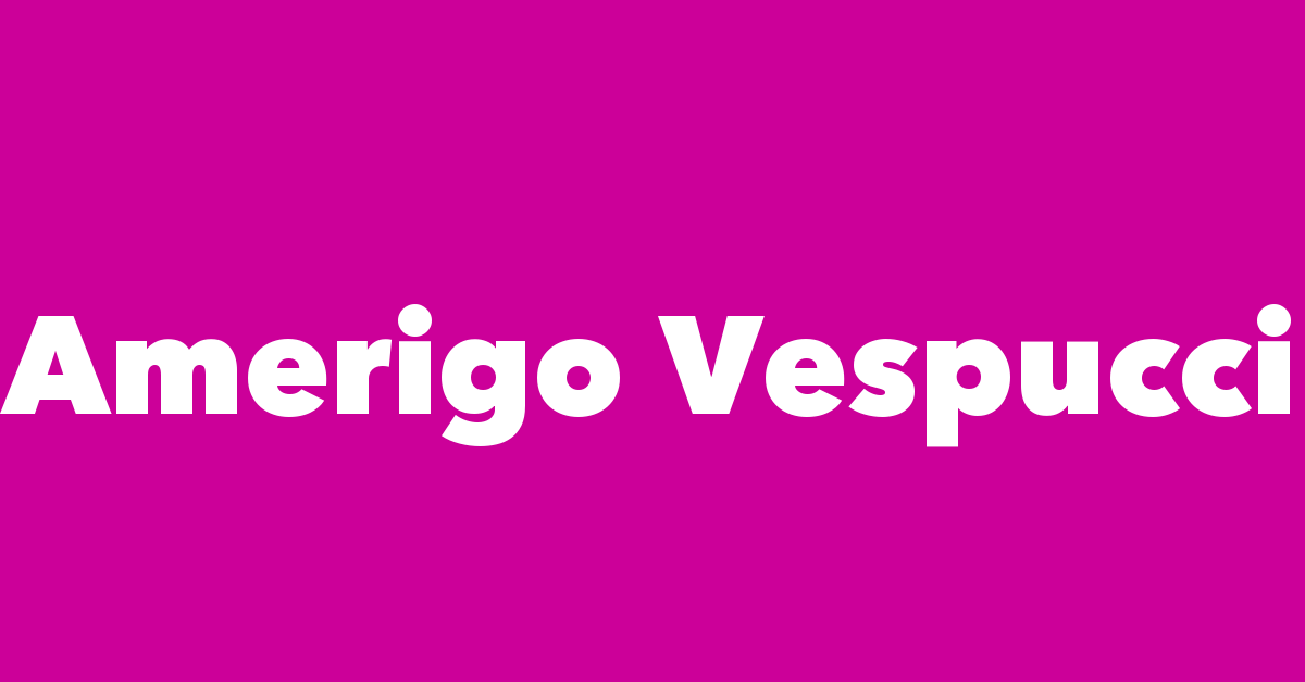 Amerigo Vespucci - Spouse, Children, Birthday & More