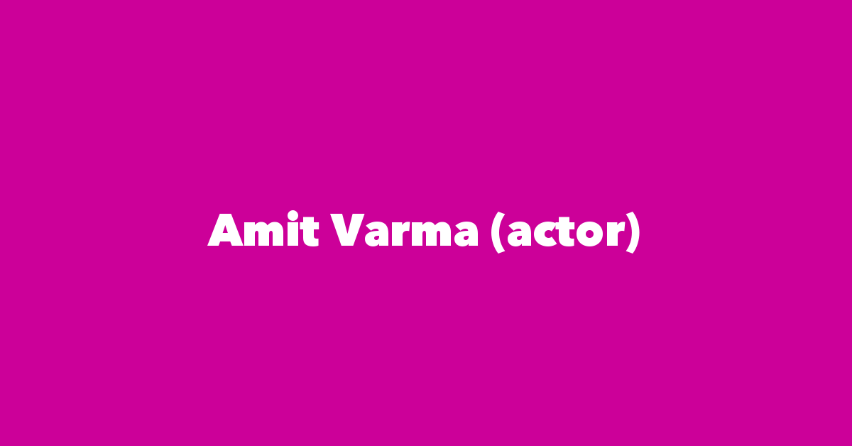 Amit Varma (actor) - Spouse, Children, Birthday & More