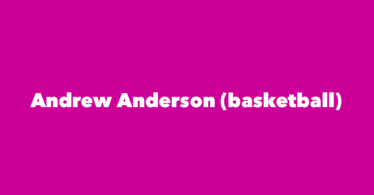 Andrew Anderson (basketball) - Spouse, Children, Birthday & More