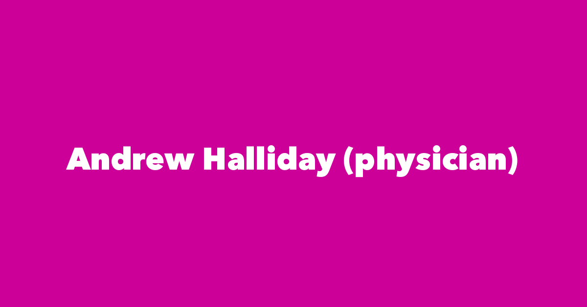 Andrew Halliday (physician) - Spouse, Children, Birthday & More