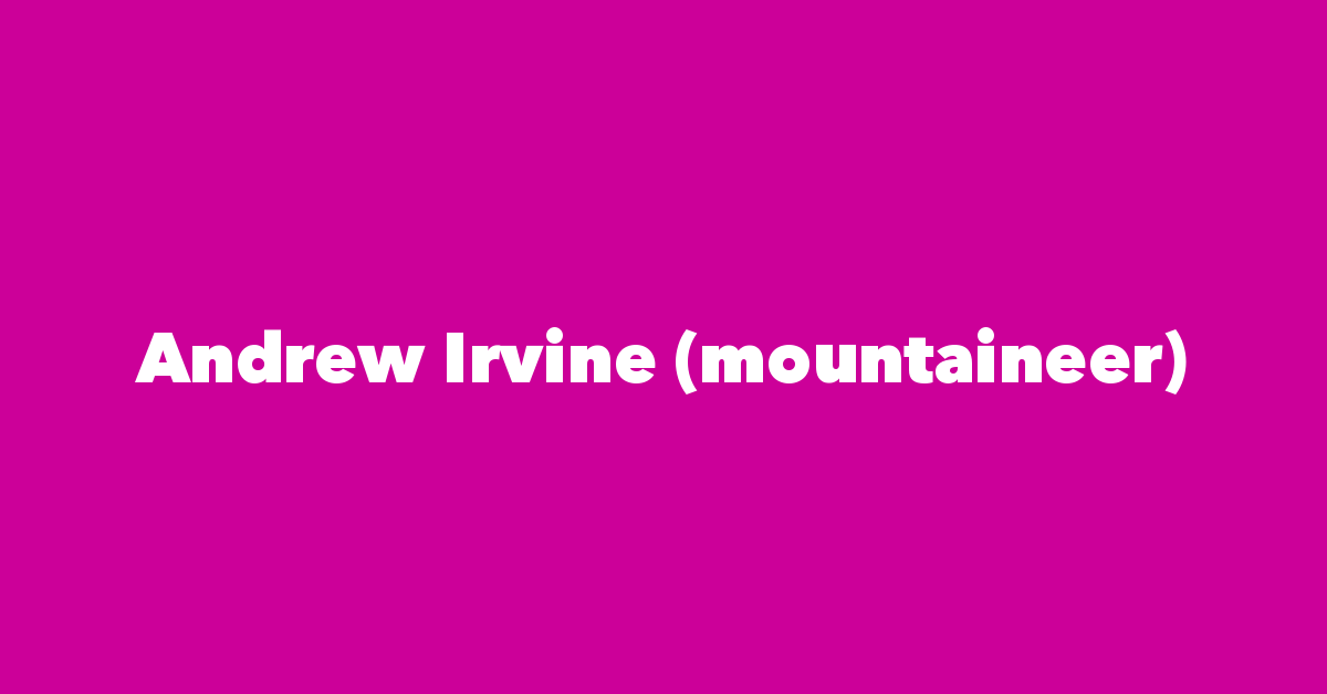 Andrew Irvine (mountaineer) - Spouse, Children, Birthday & More