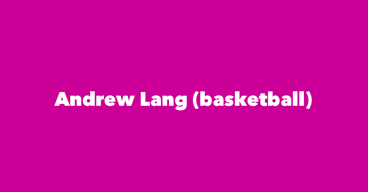Andrew Lang (basketball) - Spouse, Children, Birthday & More