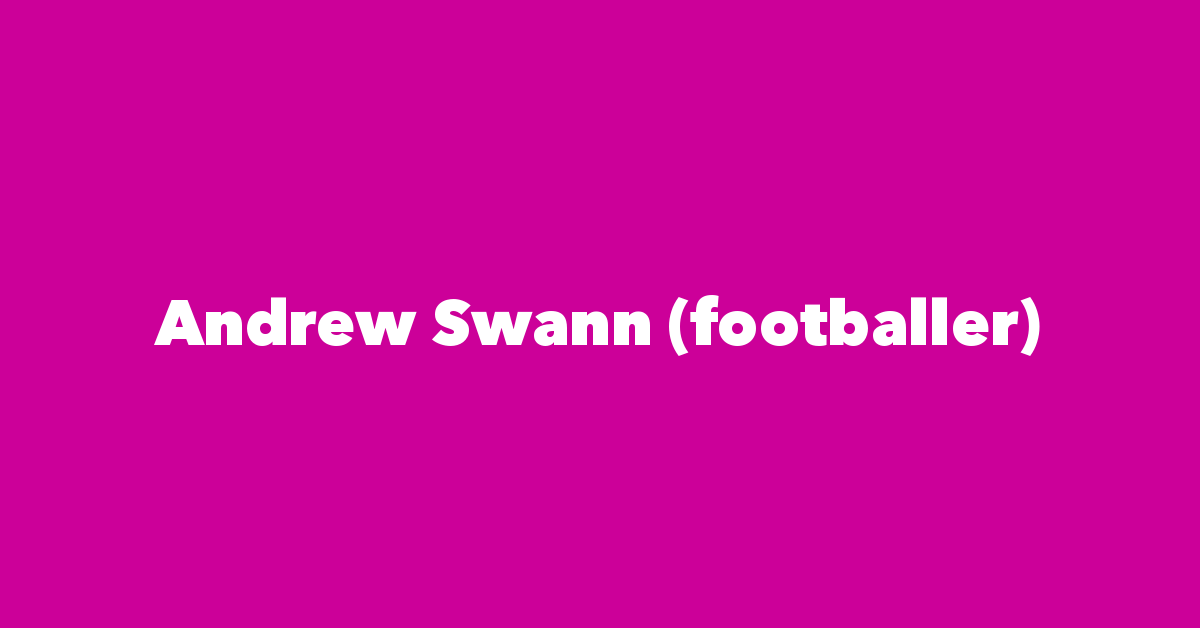 Andrew Swann (footballer) - Spouse, Children, Birthday & More