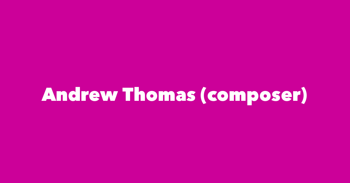 Andrew Thomas (composer) - Spouse, Children, Birthday & More