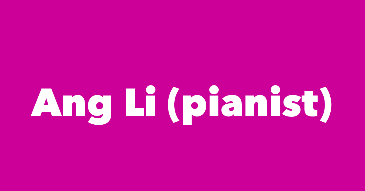 Ang Li (pianist) - Spouse, Children, Birthday & More