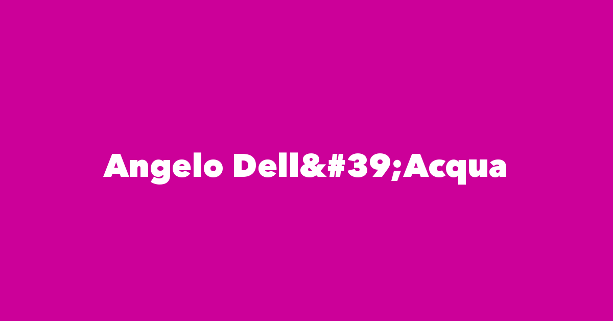 Angelo Dell'Acqua - Spouse, Children, Birthday & More