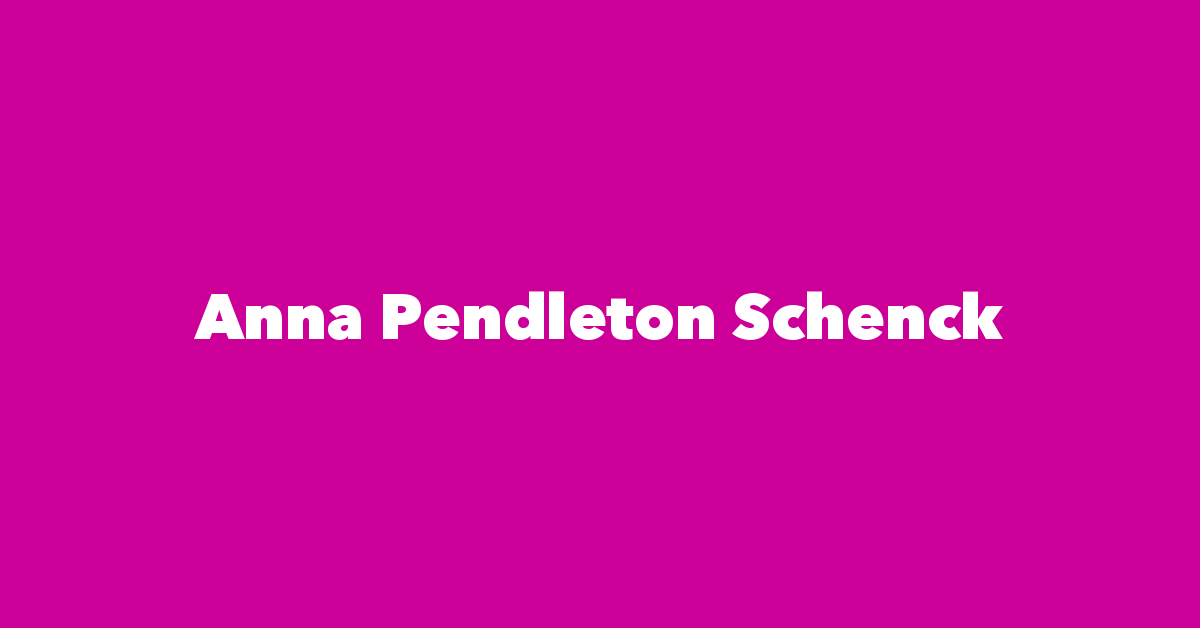 Anna Pendleton Schenck - Spouse, Children, Birthday & More