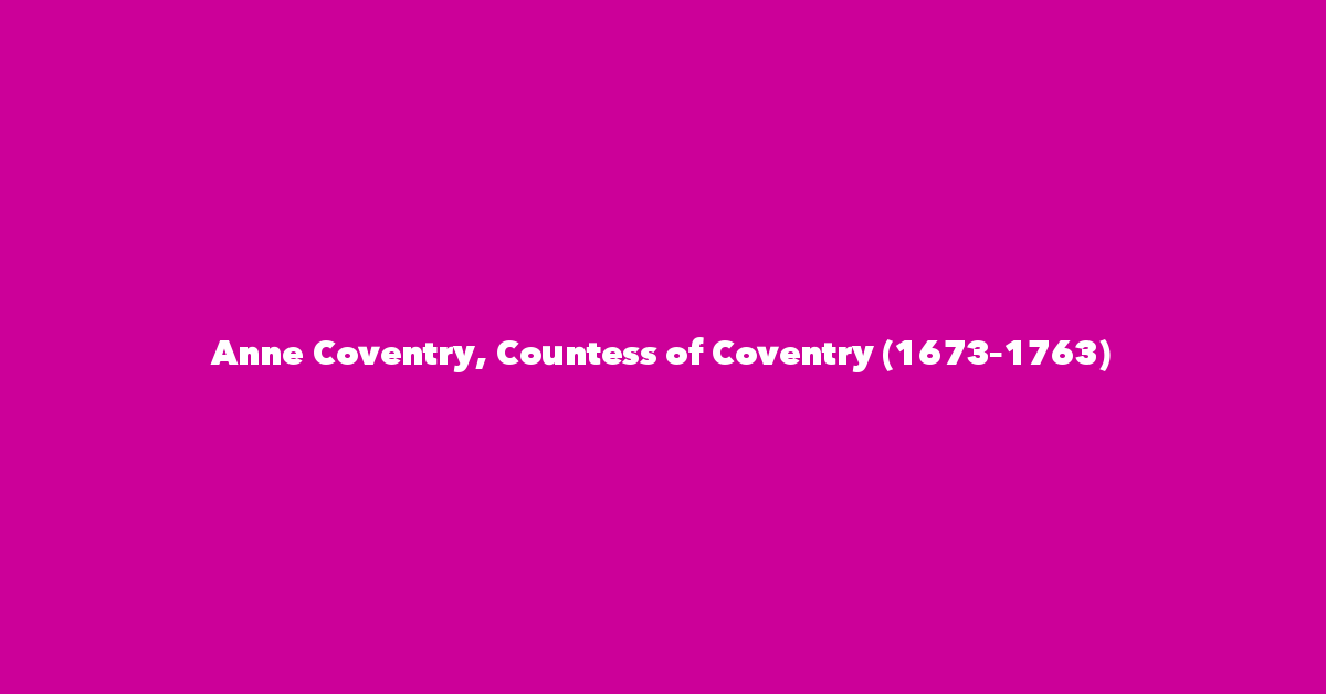 Anne Coventry, Countess of Coventry (1673–1763) - Spouse, Children ...