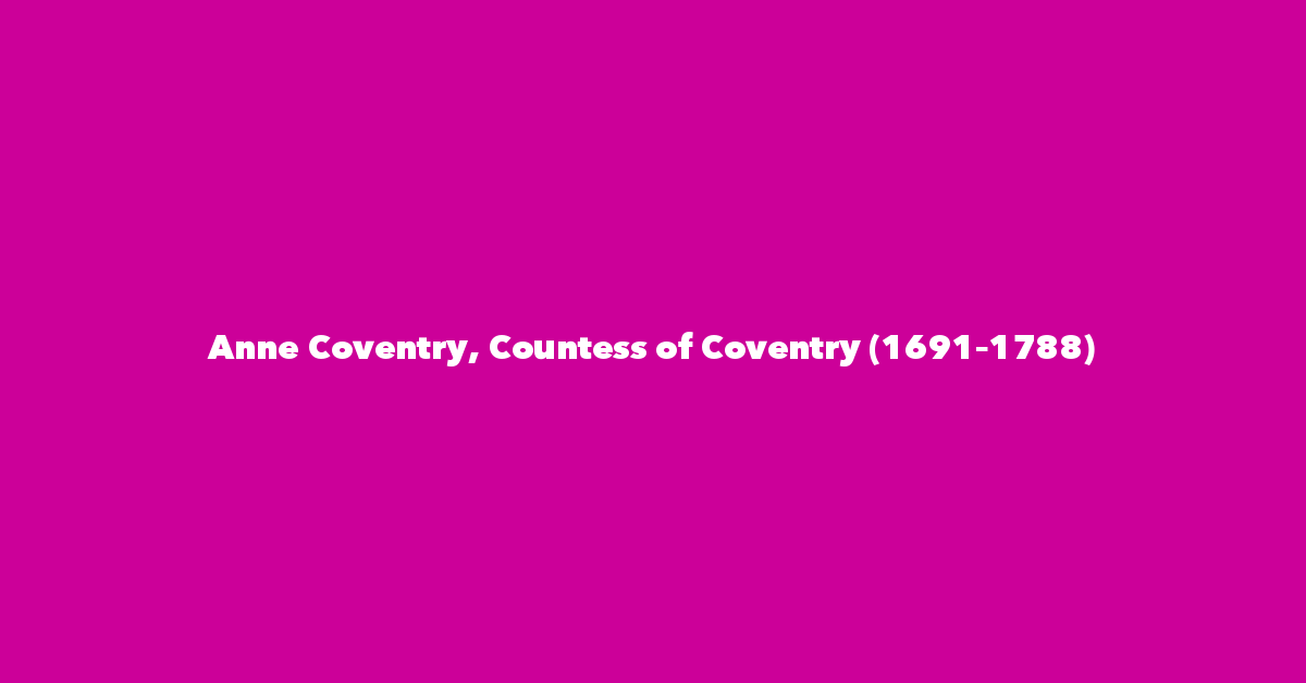 Anne Coventry, Countess of Coventry (1691–1788) - Spouse, Children ...