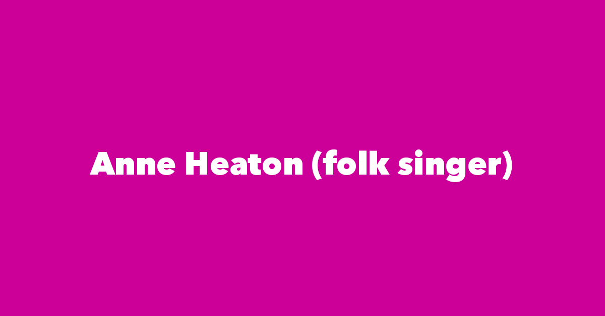 Anne Heaton (folk singer) - Spouse, Children, Birthday & More