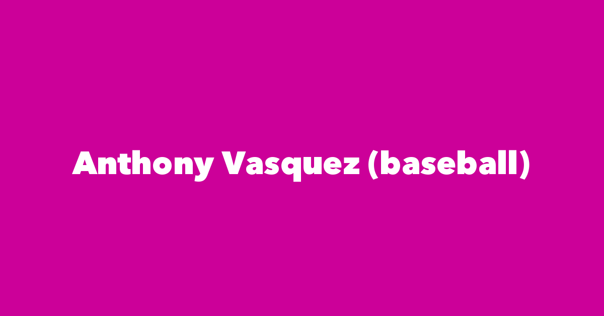 Anthony Vasquez (baseball) - Spouse, Children, Birthday & More
