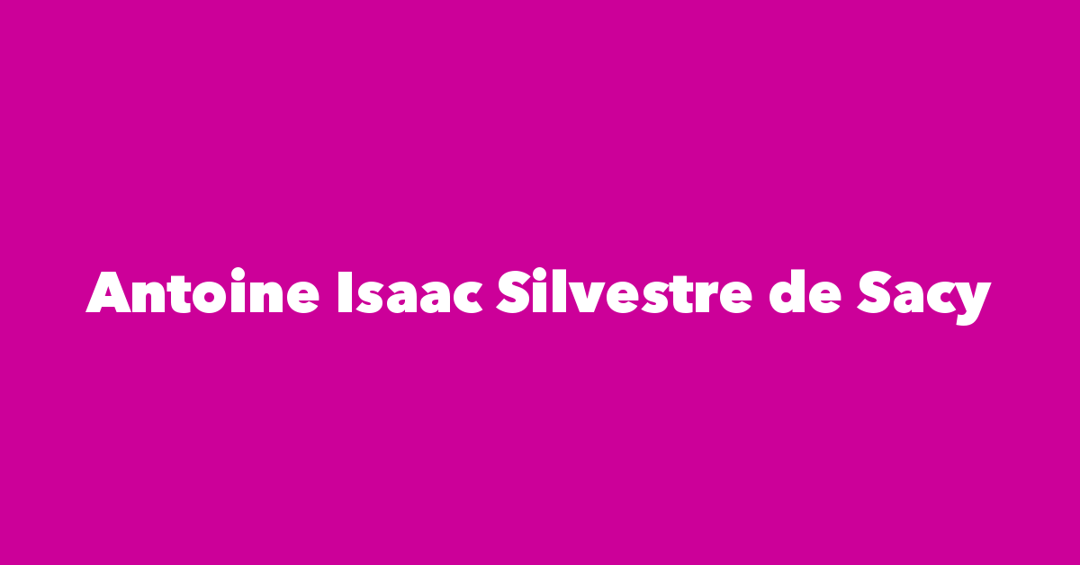 Antoine Isaac Silvestre de Sacy - Spouse, Children, Birthday & More
