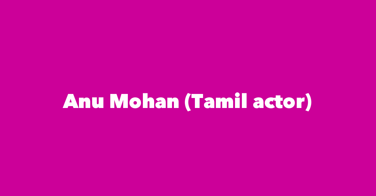 Anu Mohan (Tamil actor) - Spouse, Children, Birthday & More