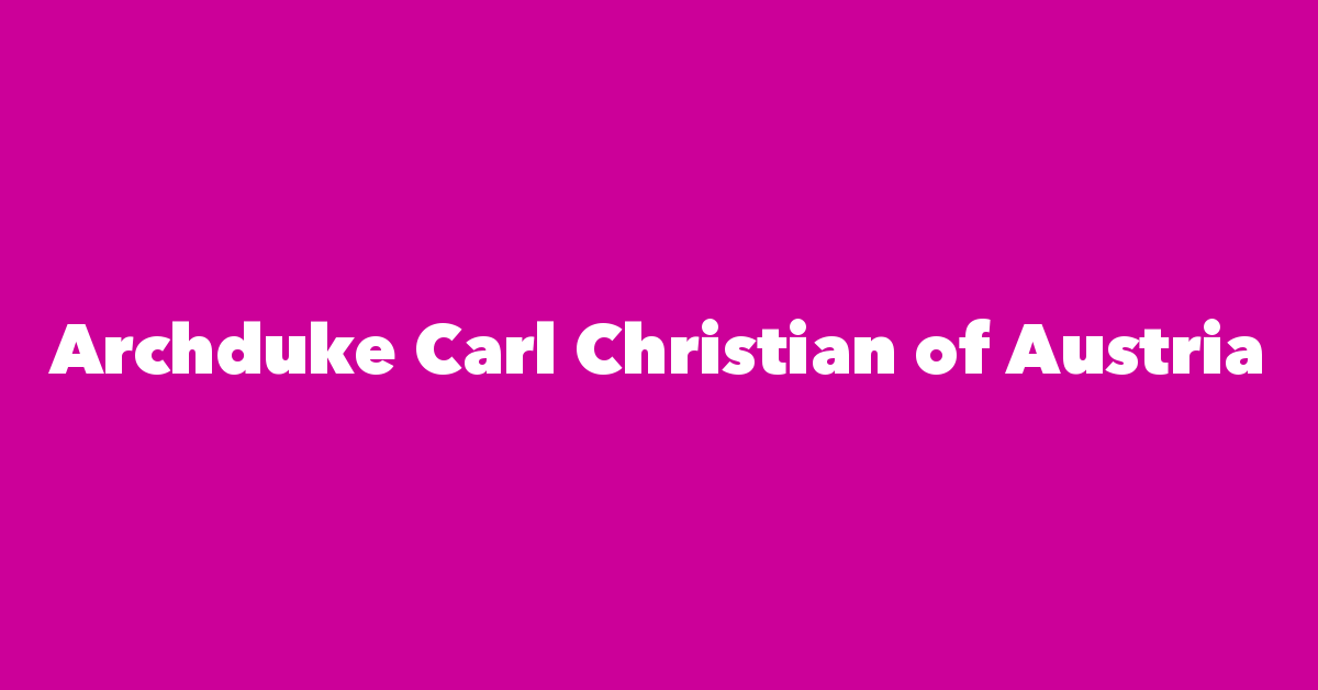 Archduke Carl Christian of Austria - Spouse, Children, Birthday & More