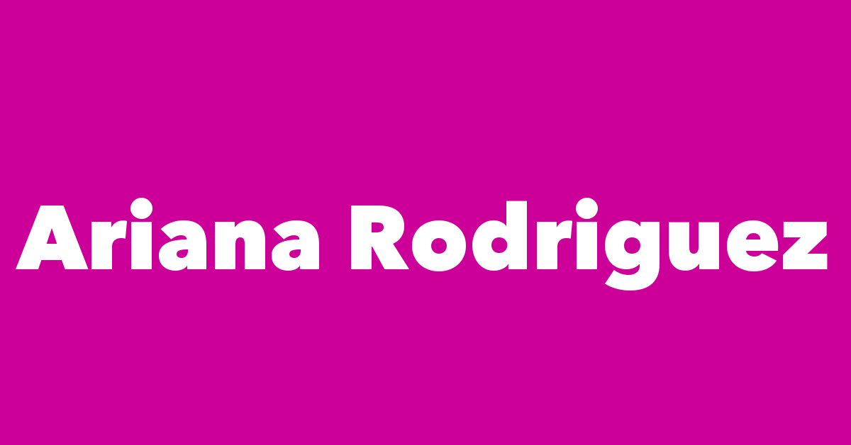 Ariana Rodriguez - Spouse, Children, Birthday & More
