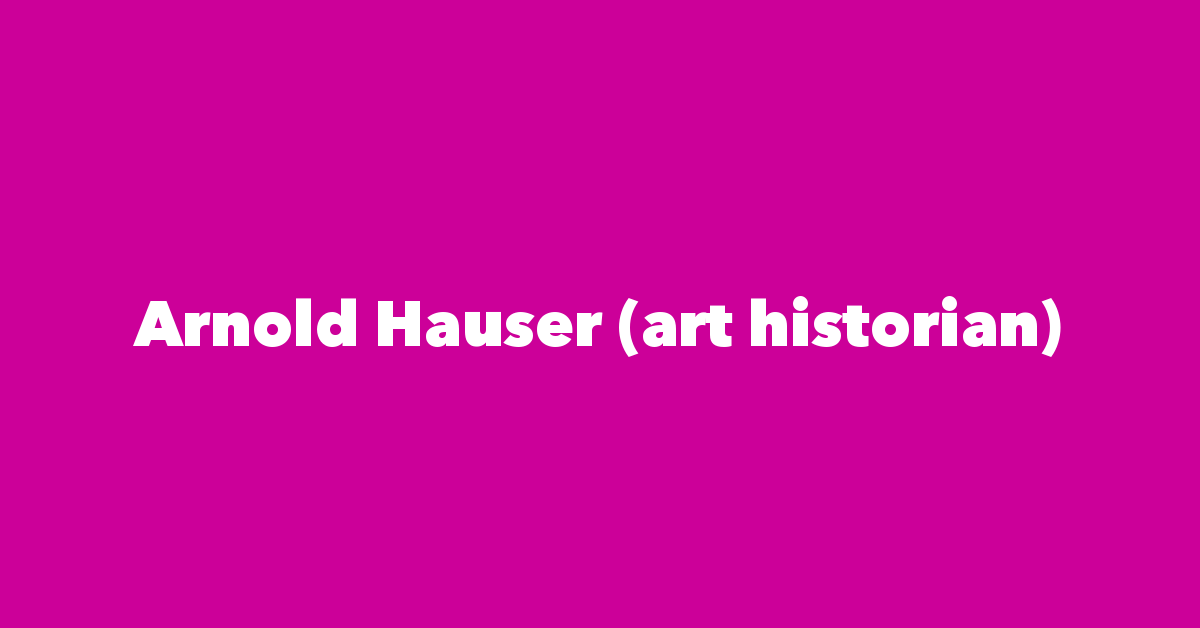 Arnold Hauser (art historian) - Spouse, Children, Birthday & More