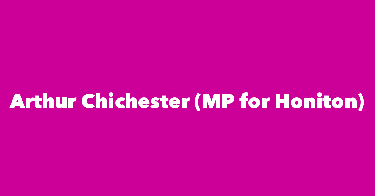 Arthur Chichester (MP for Honiton) - Spouse, Children, Birthday & More