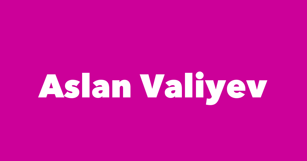 Aslan Valiyev - Spouse, Children, Birthday & More