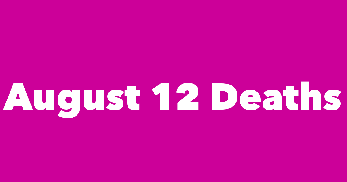 August 12 Deaths - #1 Person in History Who Died This Day
