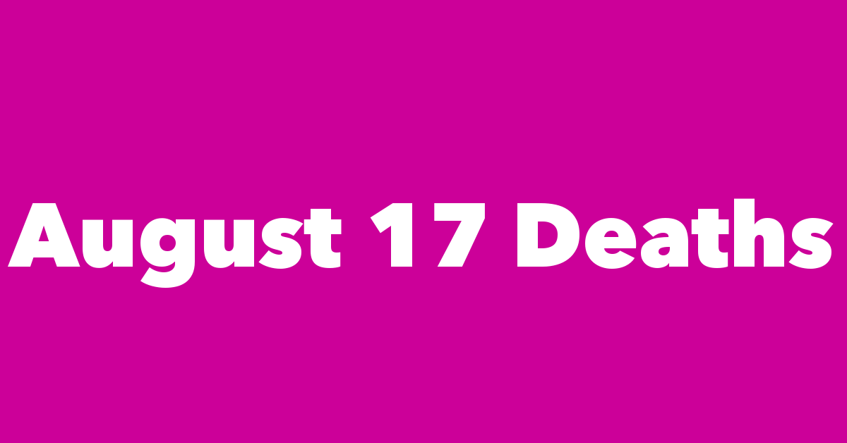 August 17 Deaths - #1 Person in History Who Died This Day