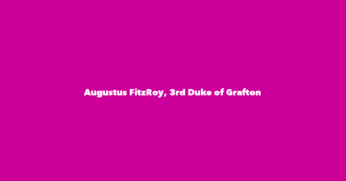 Augustus FitzRoy, 3rd Duke of Grafton - Spouse, Children, Birthday & More