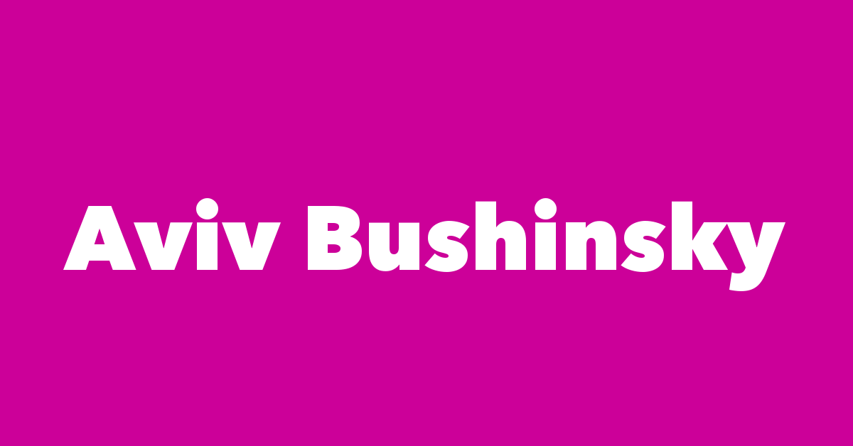 Aviv Bushinsky - Spouse, Children, Birthday & More