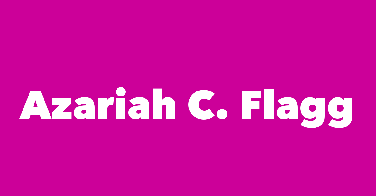 Azariah C. Flagg - Spouse, Children, Birthday & More