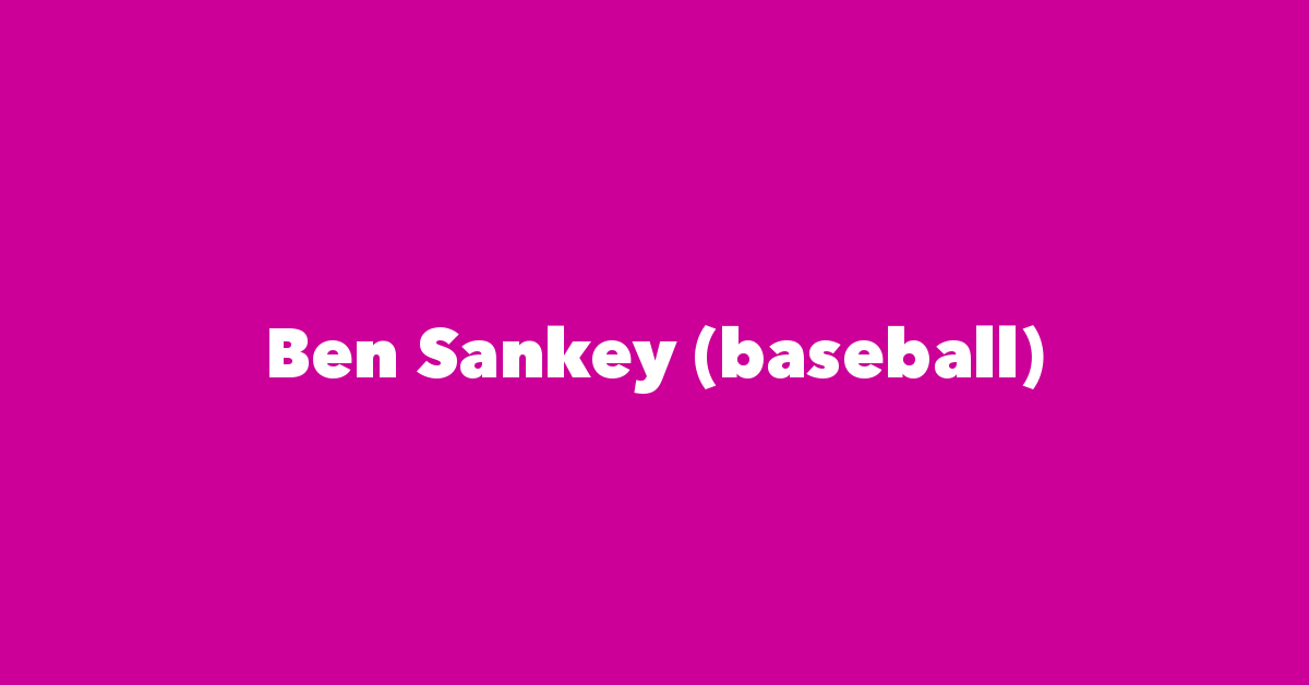 Ben Sankey (baseball) - Spouse, Children, Birthday & More