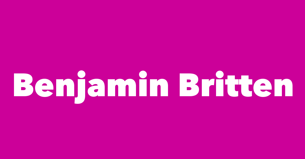 Benjamin Britten - Spouse, Children, Birthday & More