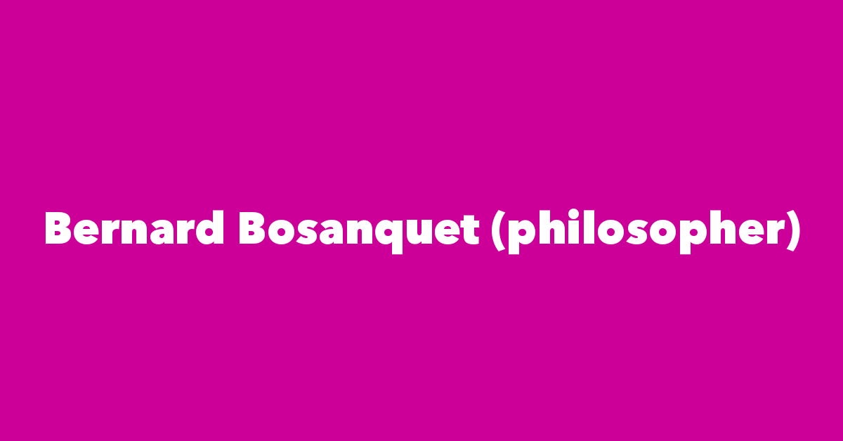 Bernard Bosanquet (philosopher) - Spouse, Children, Birthday & More