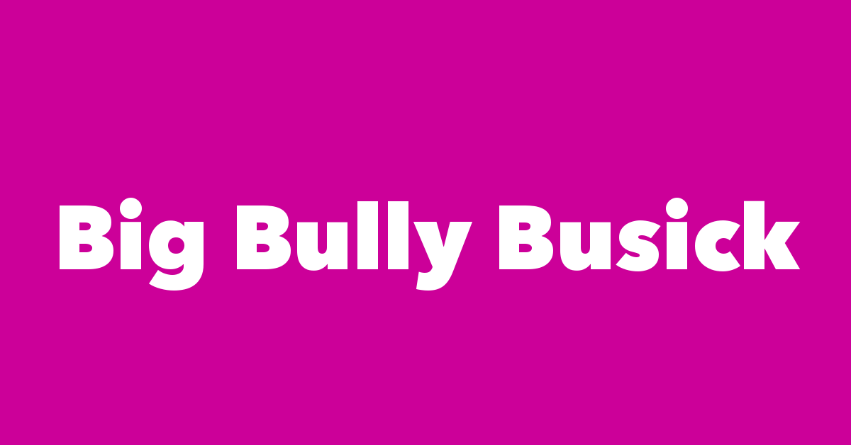 Big Bully Busick - Spouse, Children, Birthday & More