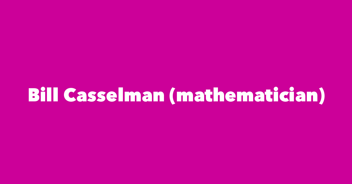 Bill Casselman (mathematician) - Spouse, Children, Birthday & More