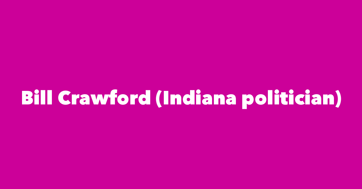 Bill Crawford (Indiana politician) - Spouse, Children, Birthday & More
