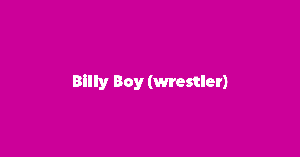 Billy Boy (wrestler) - Spouse, Children, Birthday & More