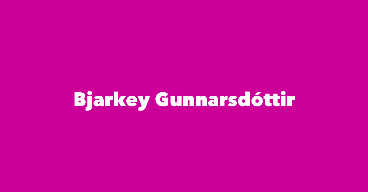 Bjarkey Gunnarsdóttir - Spouse, Children, Birthday & More
