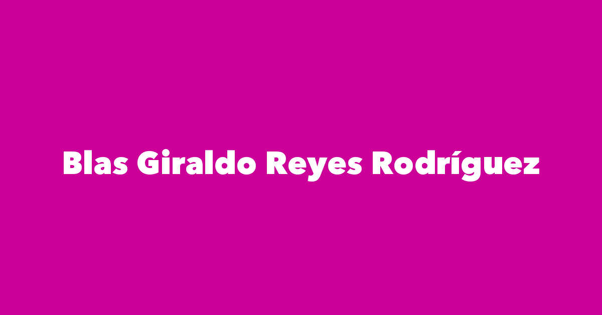 Blas Giraldo Reyes Rodríguez - Spouse, Children, Birthday & More