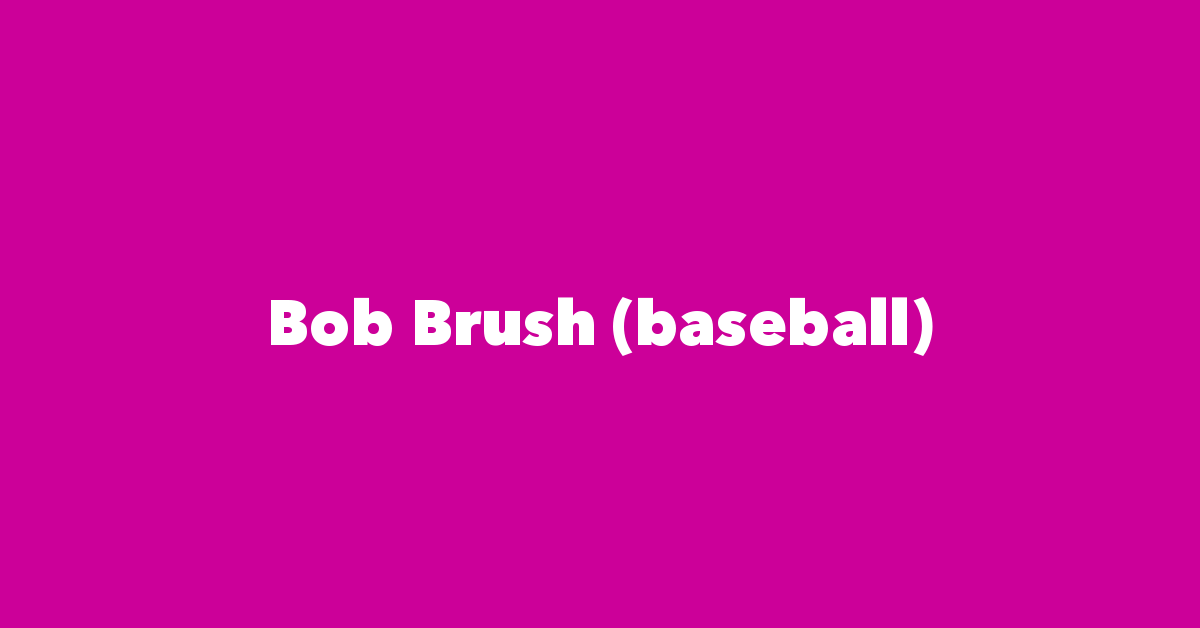 Bob Brush (baseball) - Spouse, Children, Birthday & More