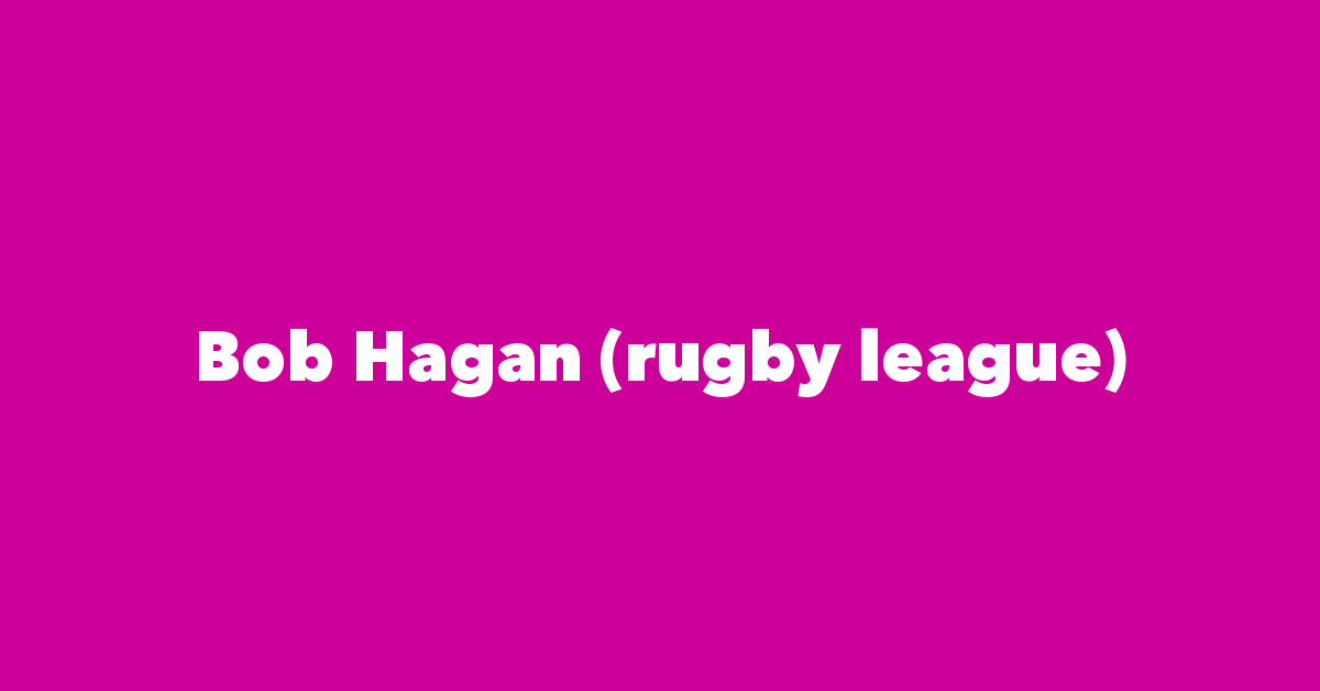Bob Hagan (rugby league) - Spouse, Children, Birthday & More